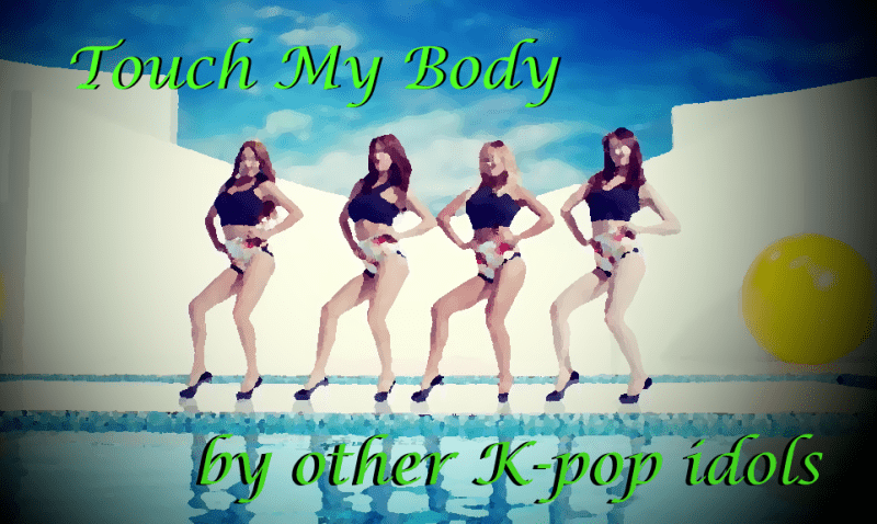 SISTAR's "Touch My Body" by other K-pop idols (Updated!) - Kpop Profiles