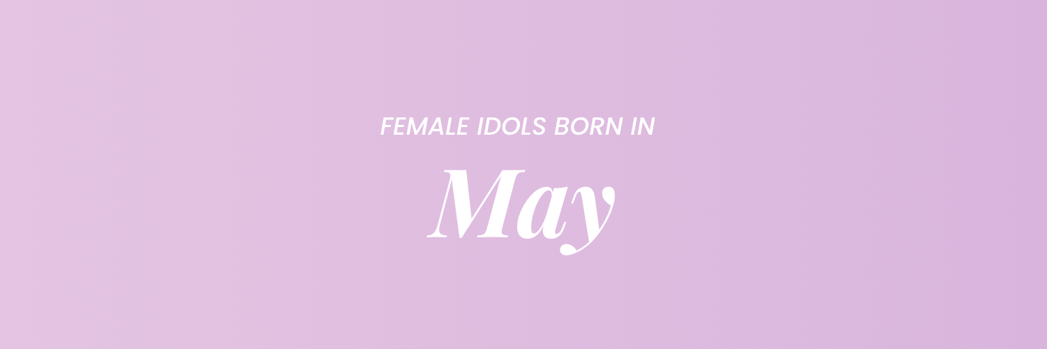 Female K-Pop Idols Born In May (Updated!) - Kpop Profiles